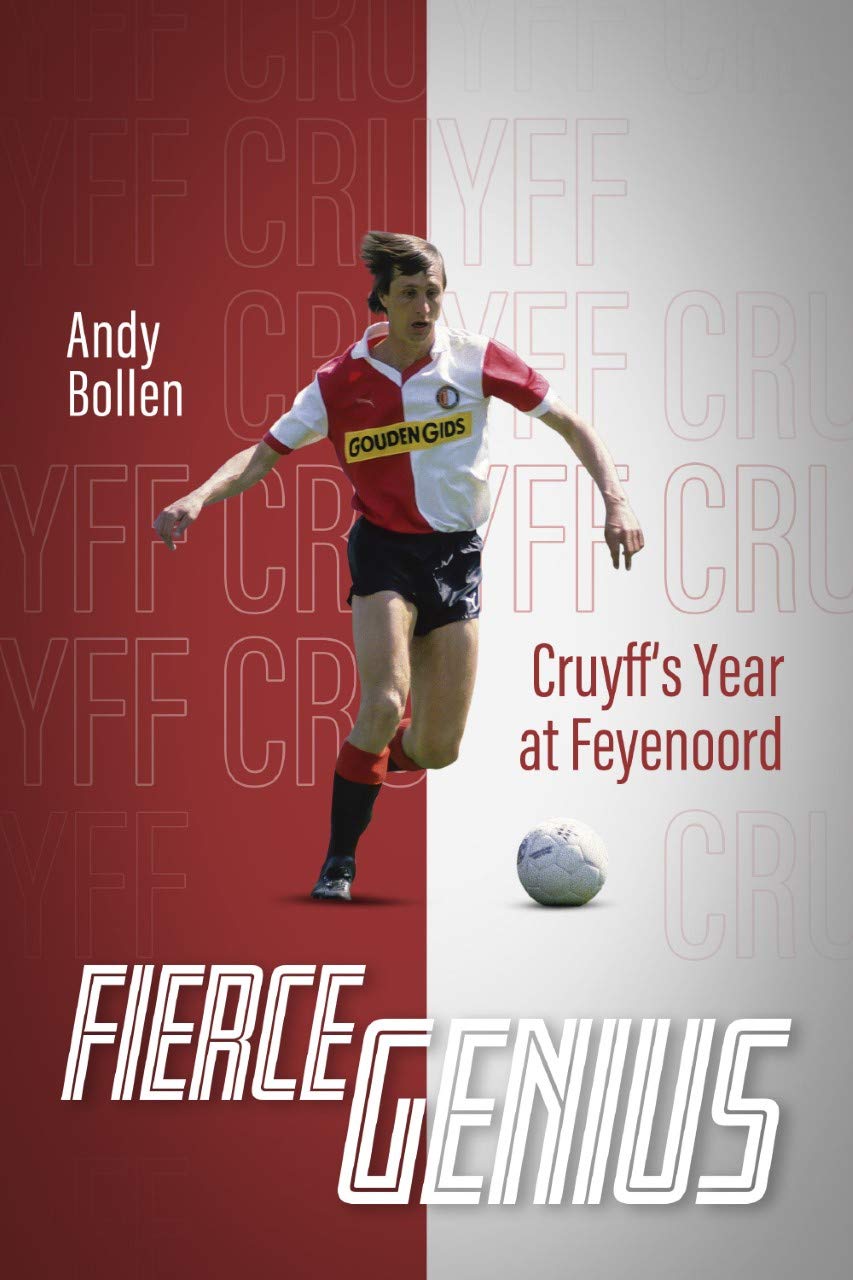 Fierce Genius: Cruyff's Year at Feyenoord by Andy Bollen | Goodreads