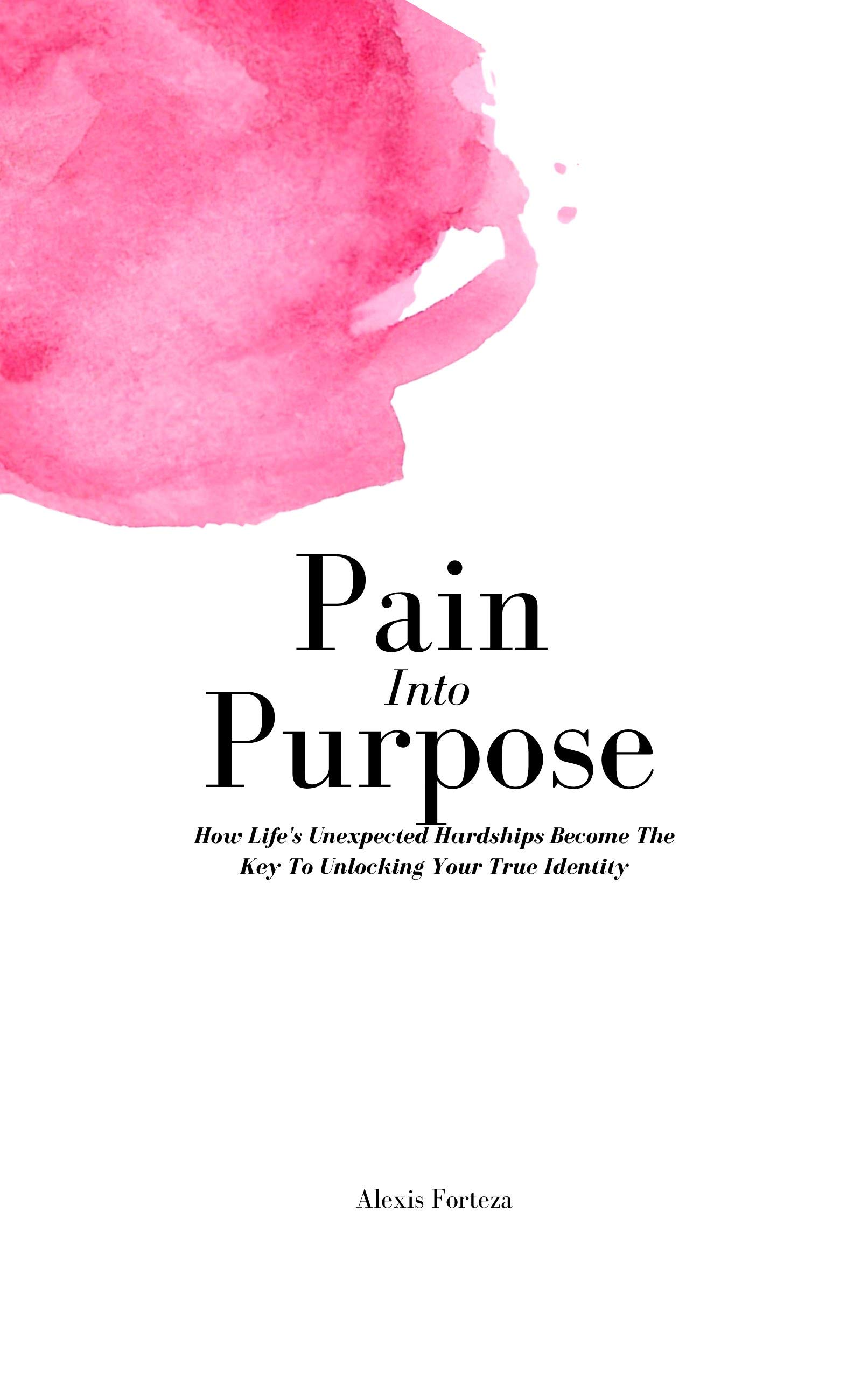 Pain Into Purpose: How Life's Unexpected Hardships Become The Key To ...