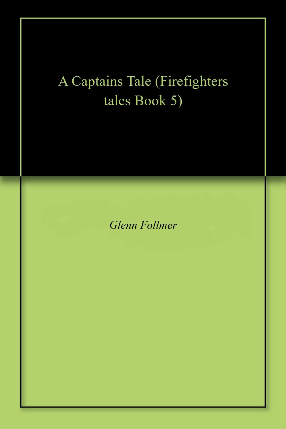 A Captains Tale (Firefighters tales Book 5) by Glenn Follmer | Goodreads
