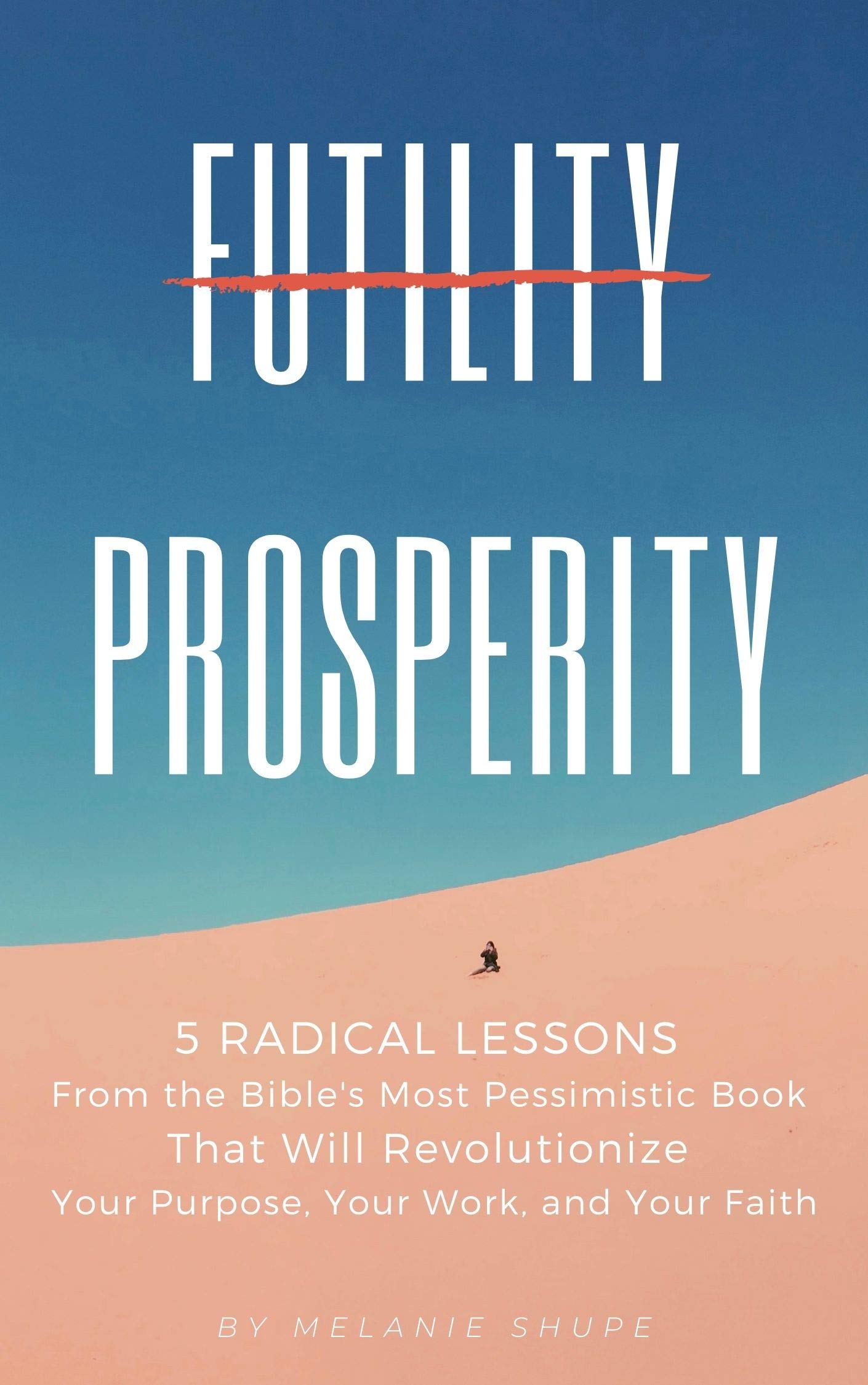 Futility Prosperity: 5 radical lessons from the Bible’s most ...