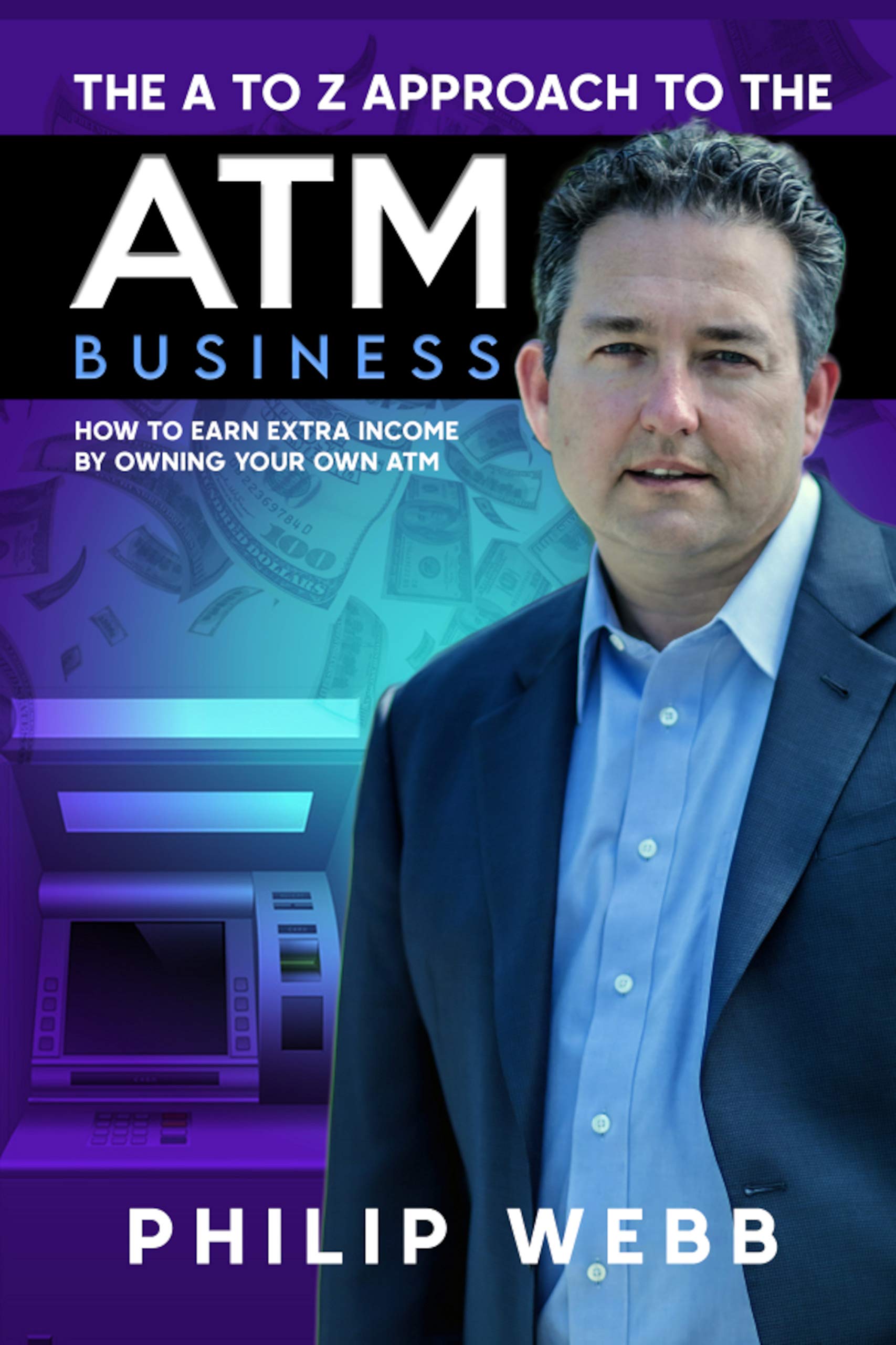 The A to Z Approach to the ATM Business: How to Earn Extra Income by ...