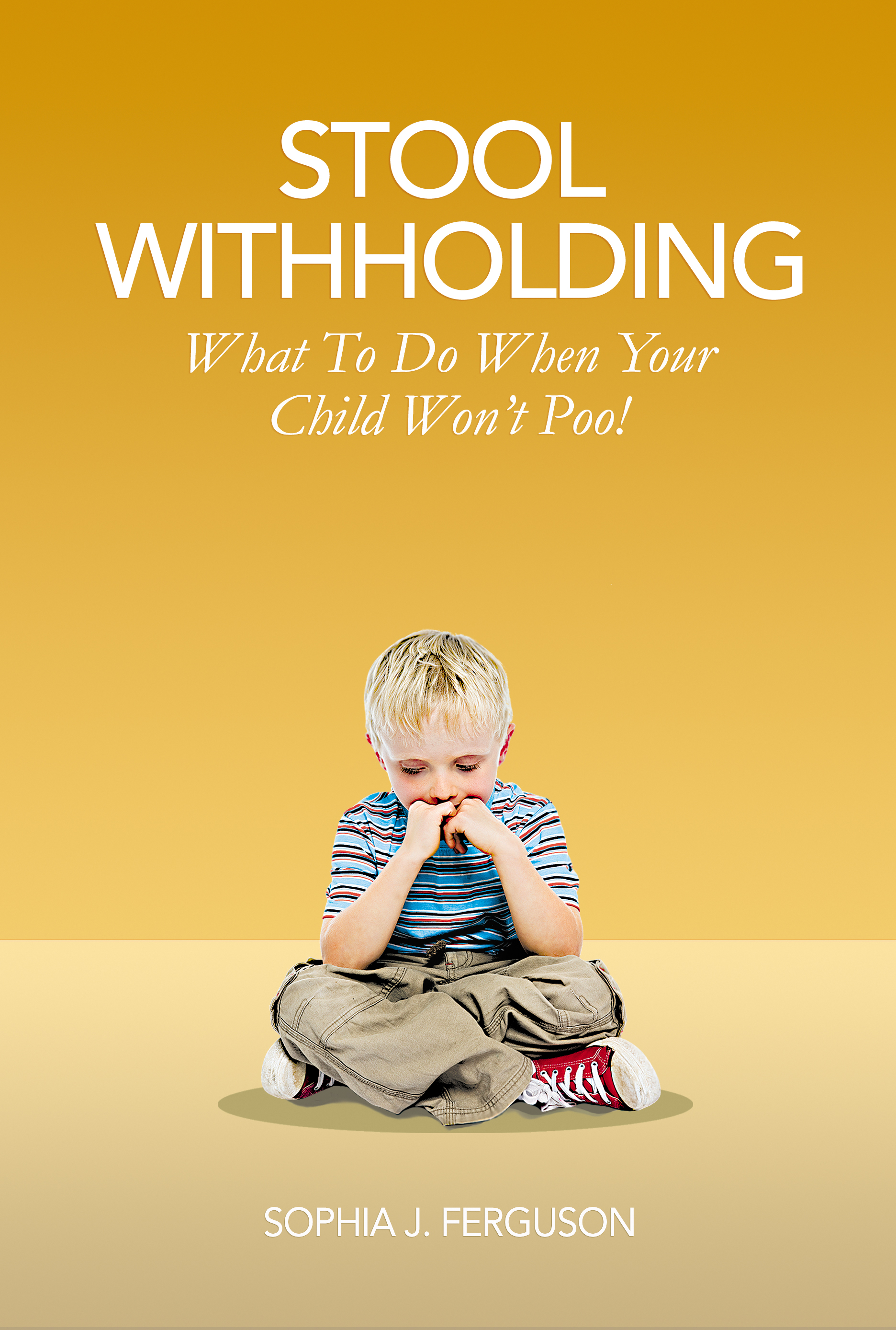Stool Withholding: What To Do When Your Child Won't Poo! by Sophia J ...
