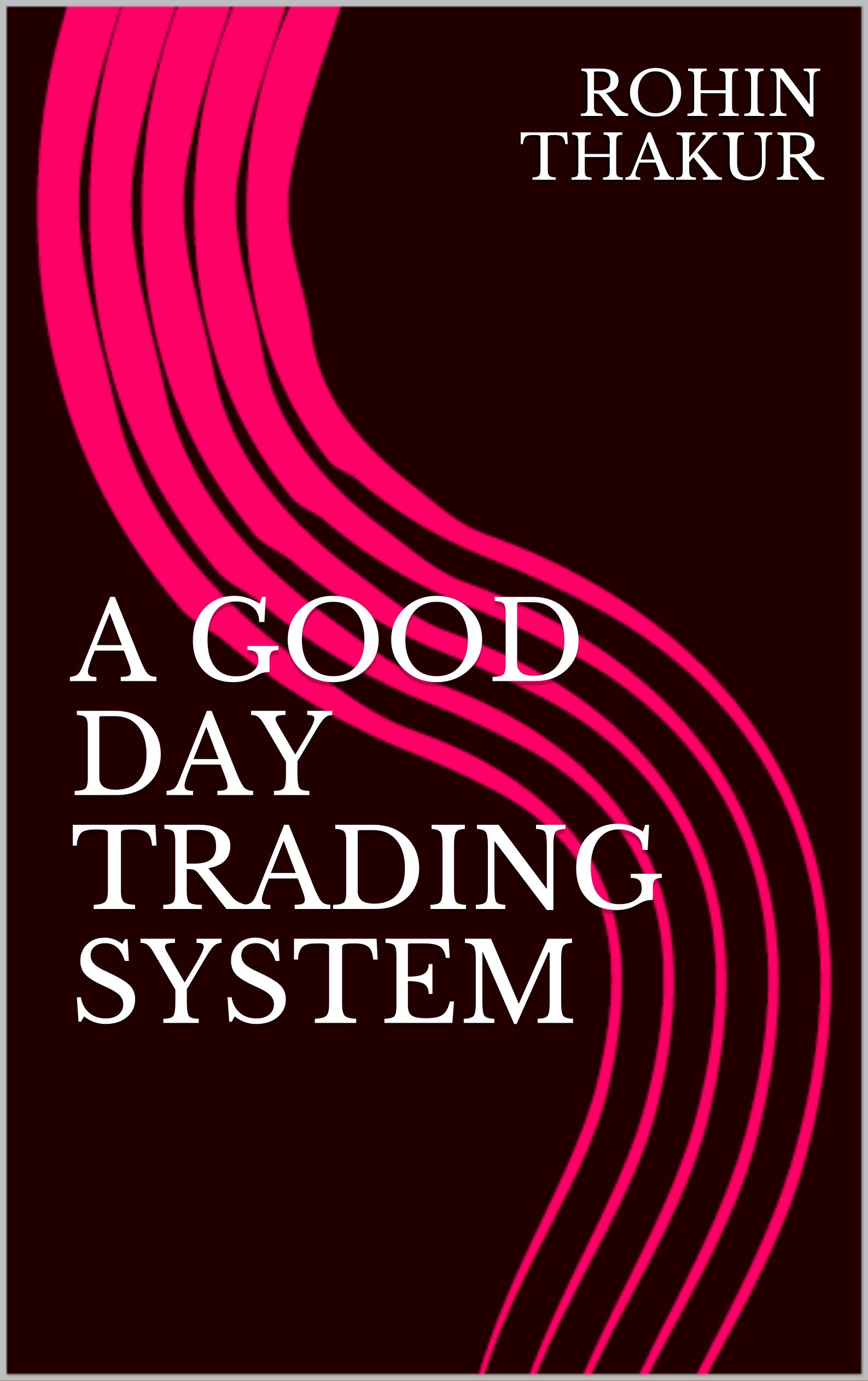 A GOOD DAY TRADING SYSTEM By ROHIN THAKUR Goodreads A GOOD DAY TRADING SYSTEM By ROHIN THAKUR Goodreads
