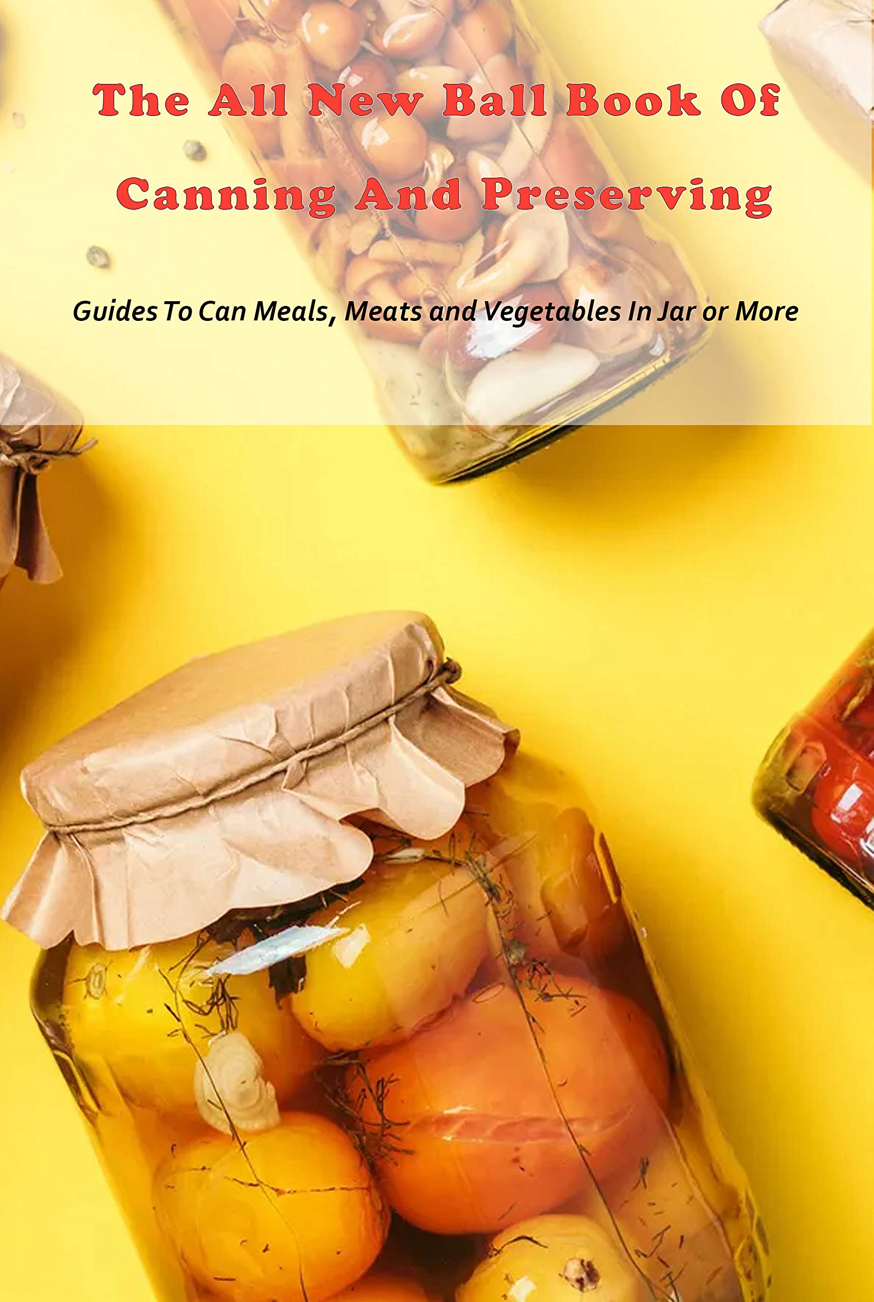 The All New Ball Book Of Canning And Preserving: Guides To Can Meals ...