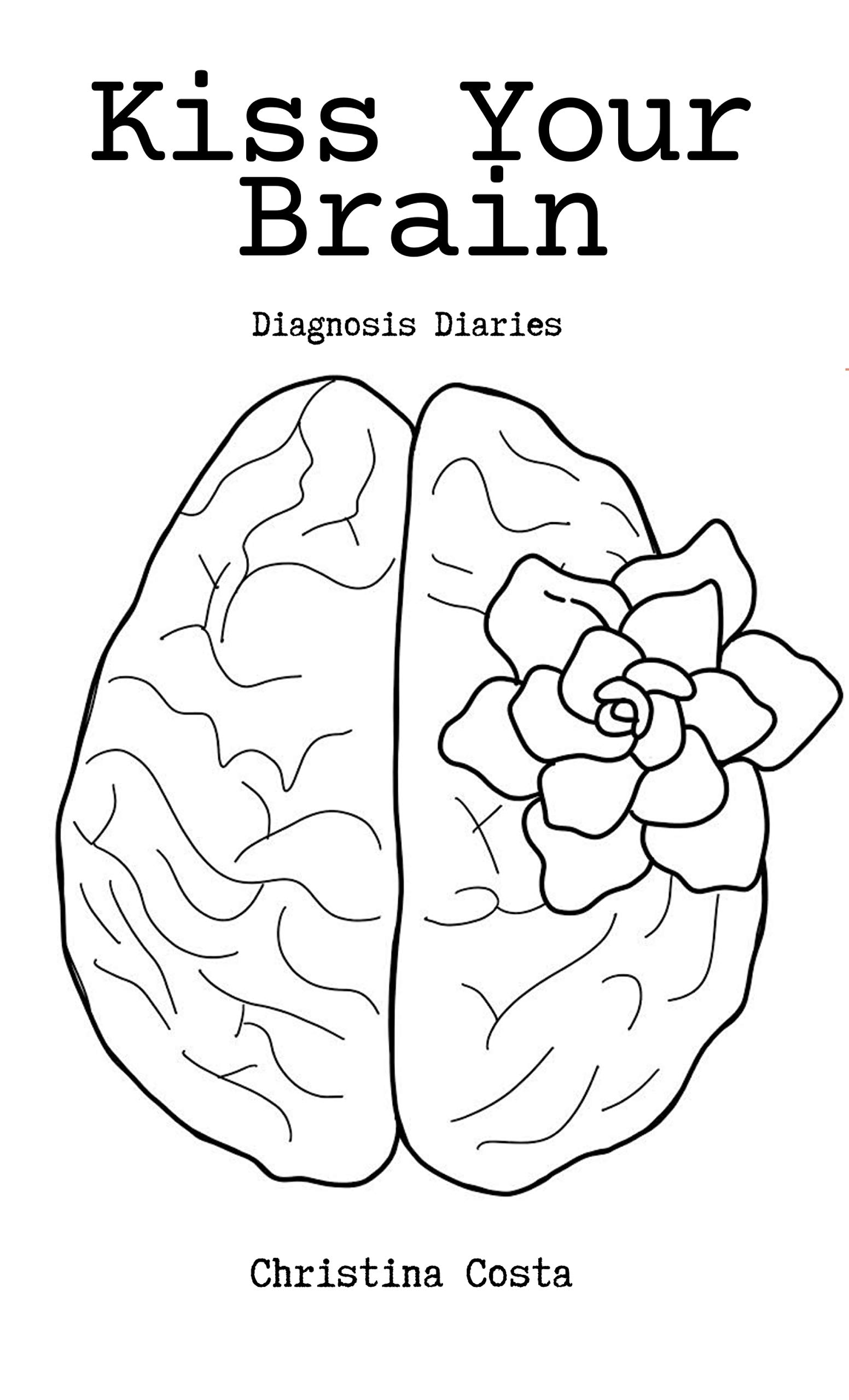 Kiss Your Brain: Diagnosis Diaries by Christina Costa | Goodreads