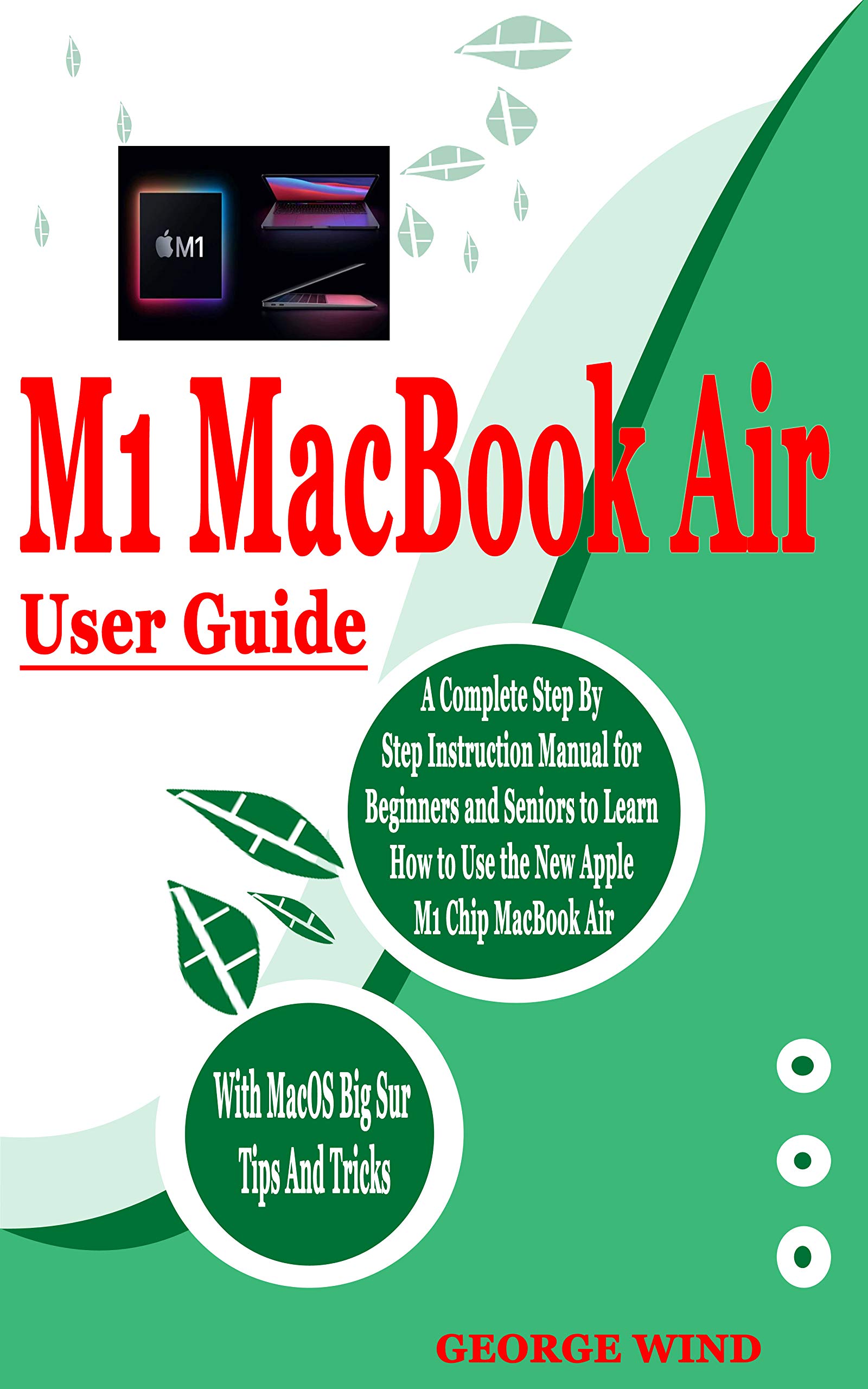 M1 MACBOOK AIR USER GUIDE: A Complete Step By Step Instruction Manual for Beginners and Seniors ...