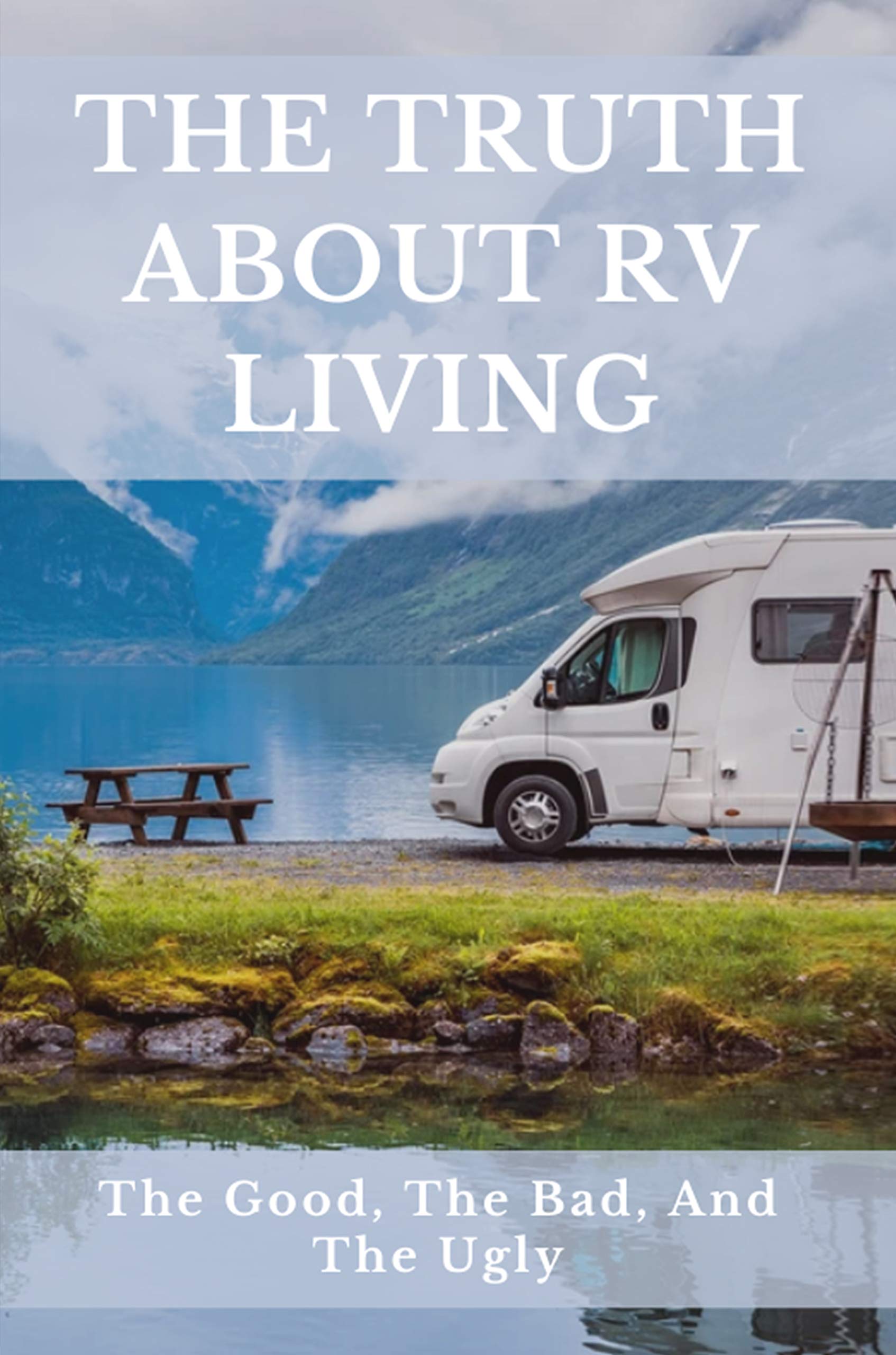 The Truth About RV Living: The Good, The Bad, And The Ugly: Full Time ...