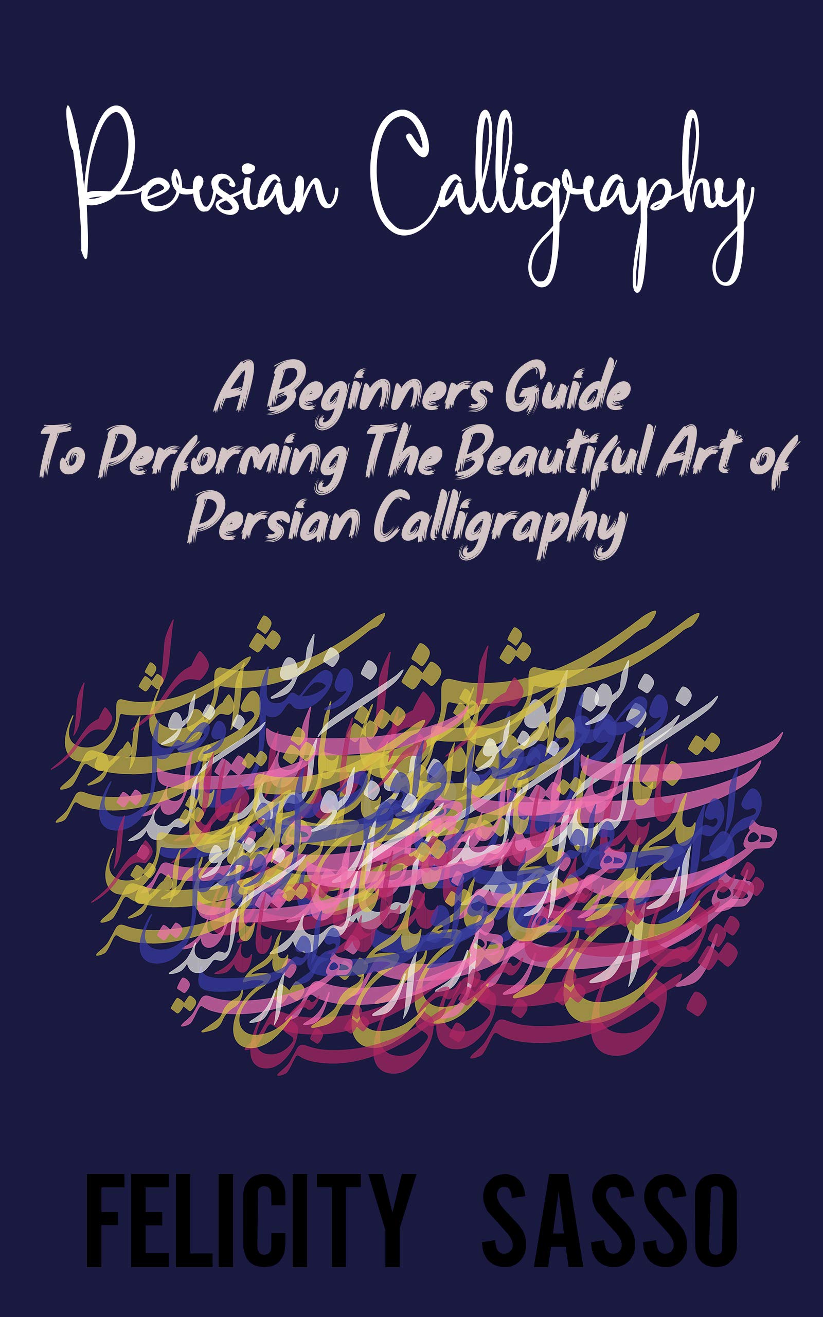 Persian Calligraphy: A Beginners Guide To Performing The Beautiful Art ...