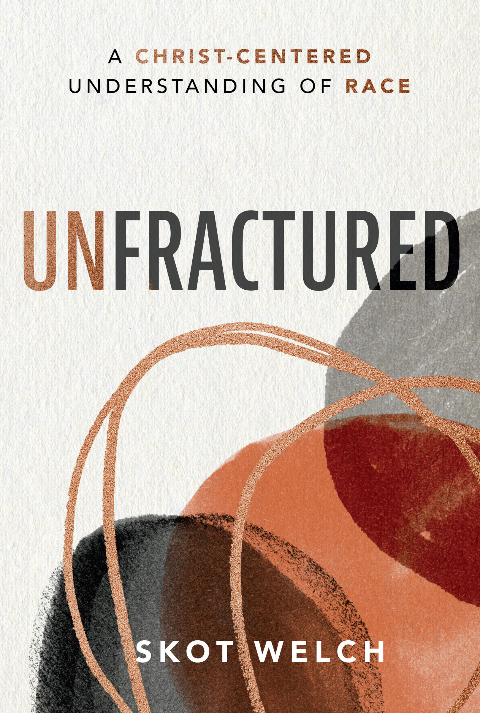 Unfractured: A Christ-Centered Understanding of Race by Skot Welch ...