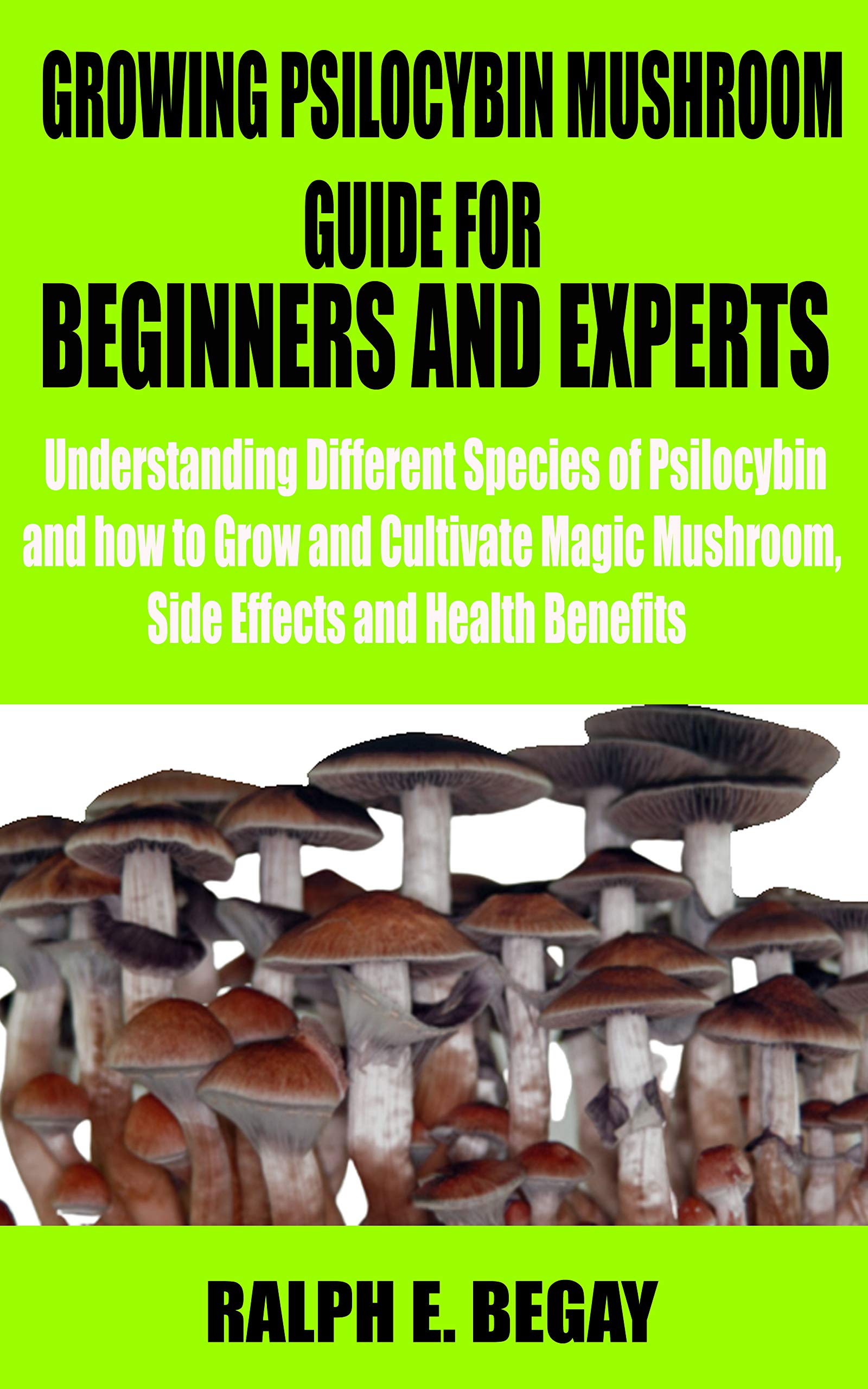 GROWING PSILOCYBIN MUSHROOM GUIDE FOR BEGINNERS AND EXPERTS: Understanding Different Species of ...