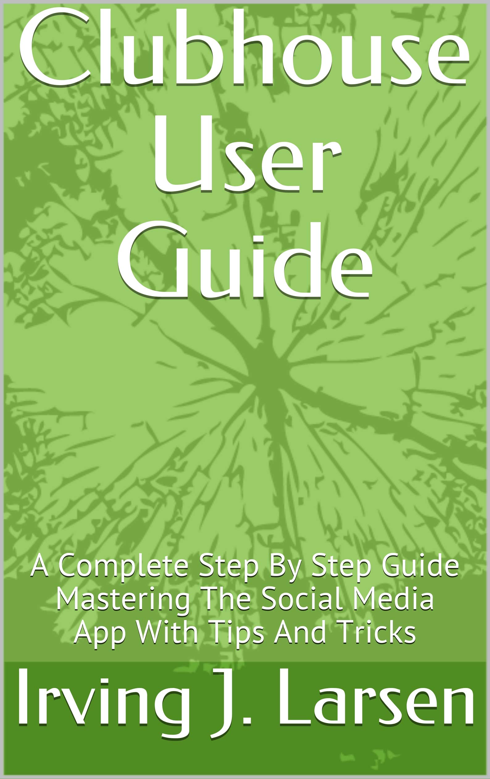 Clubhouse User Guide : A Complete Step By Step Guide Mastering The ...