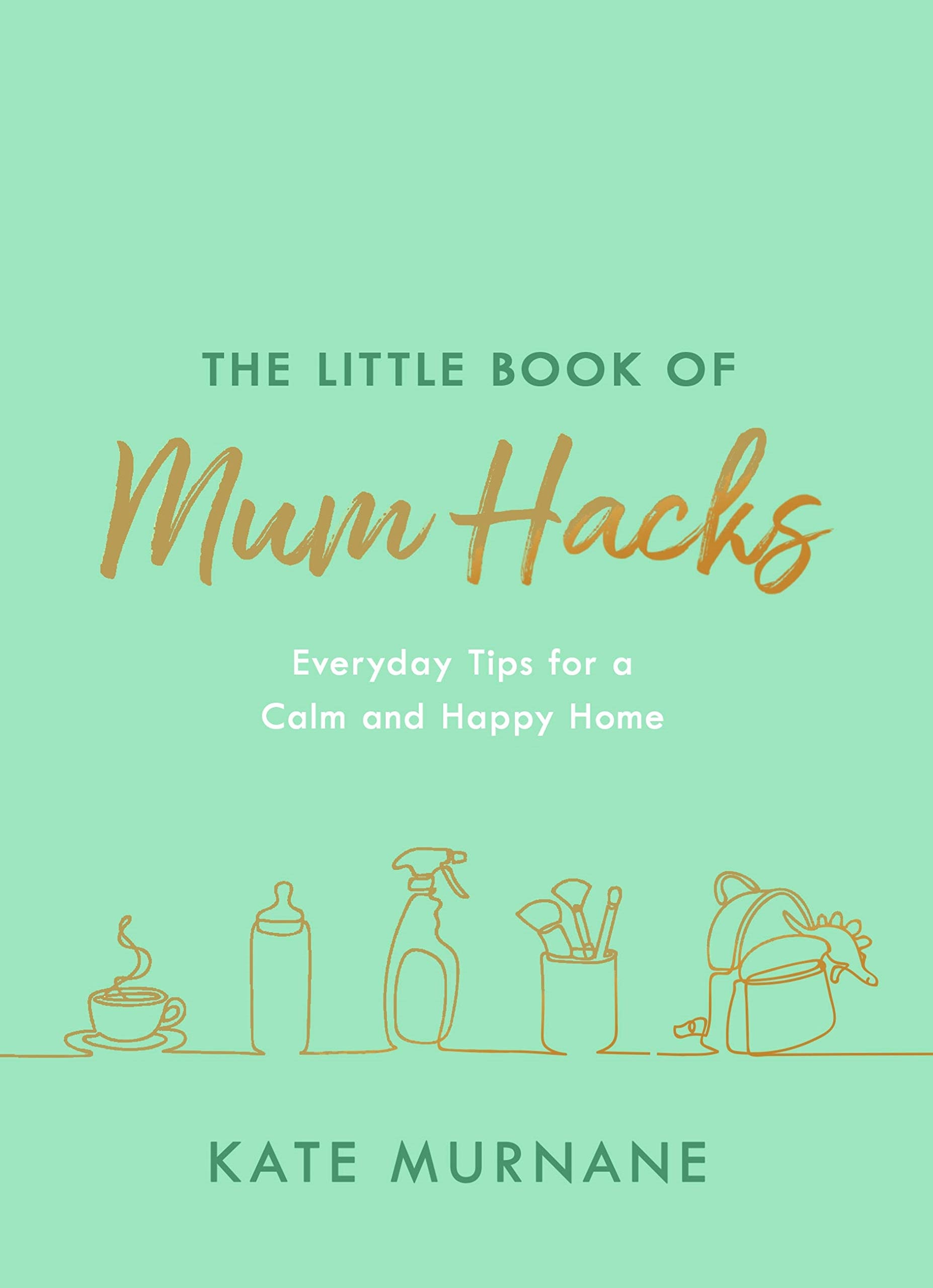 The Little Book of Mum Hacks: Over 150+ life-changing tips and a must ...