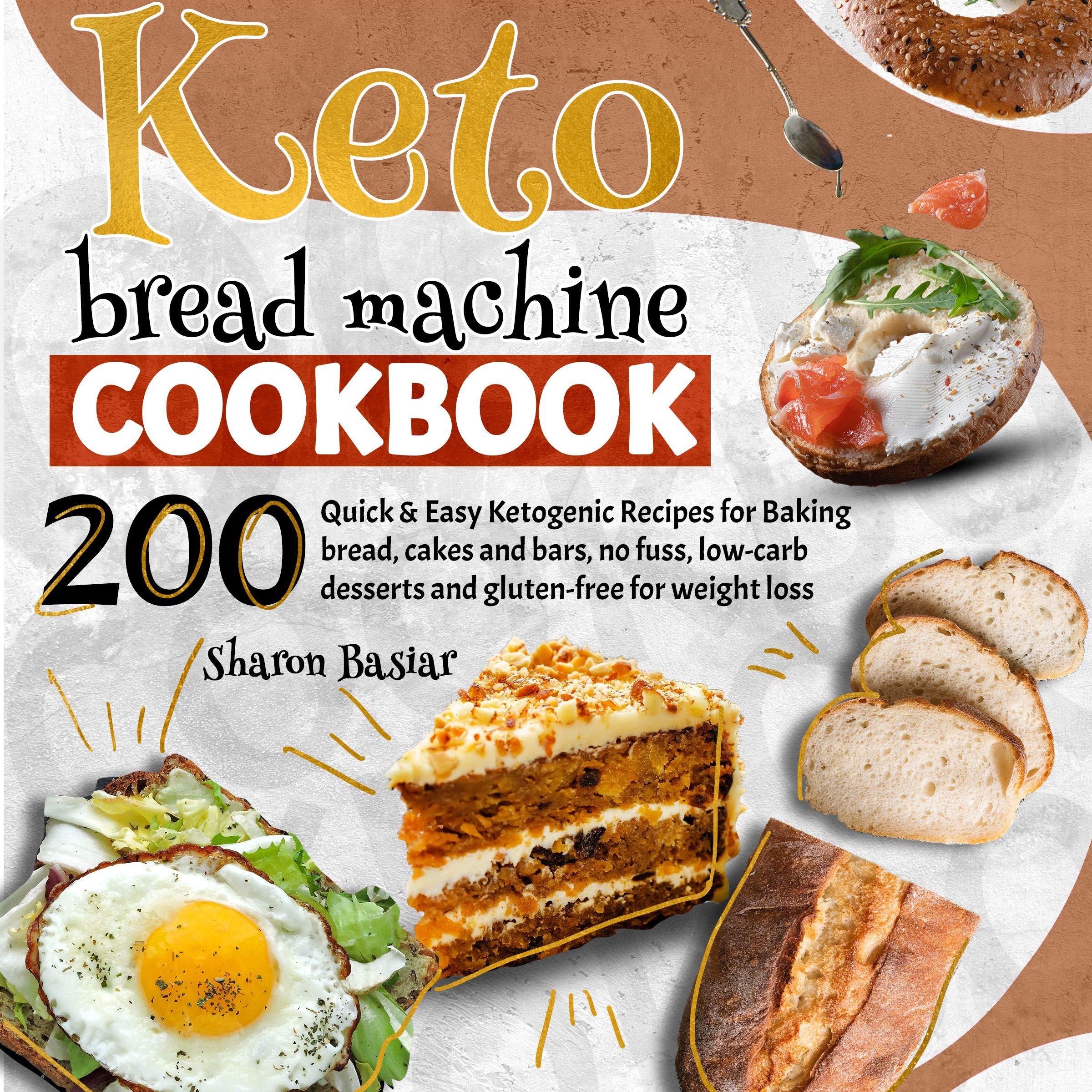 KETO BREAD MACHINE COOKBOOK: 200 Quick and Easy Ketogenic Recipes for ...