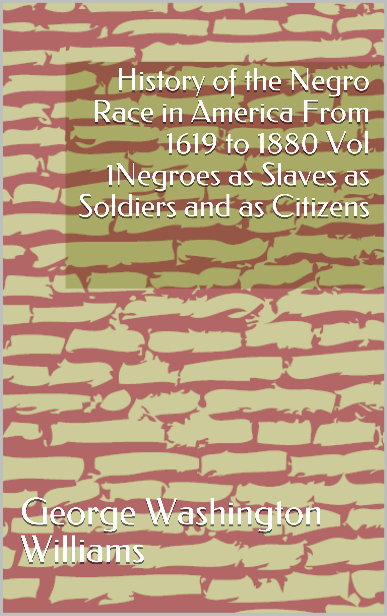 History of the Negro Race in America From 1619 to 1880 Vol 1Negroes as ...