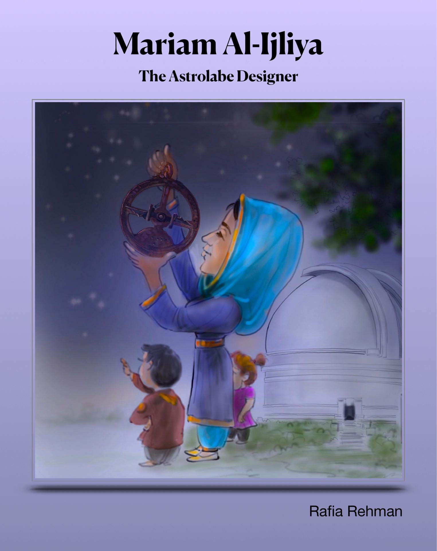 Mariam Al-Ijliya: The Astrolabe Designer by Rafia Rehman | Goodreads