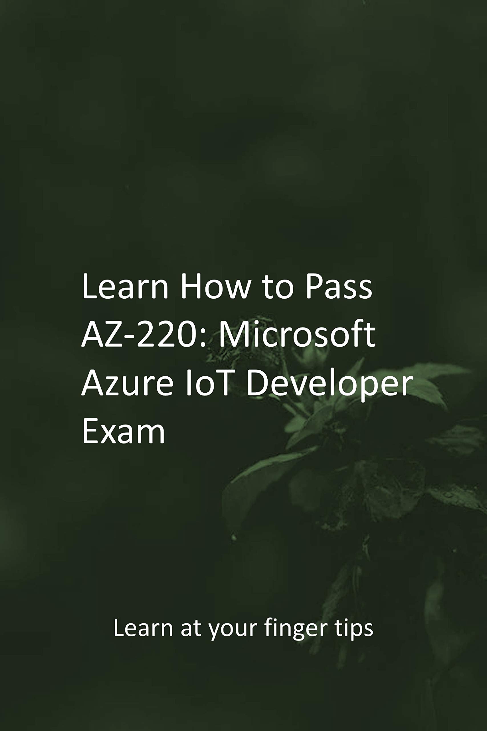 Learn How to Pass AZ-220: Microsoft Azure IoT Developer Exam: Learn at ...