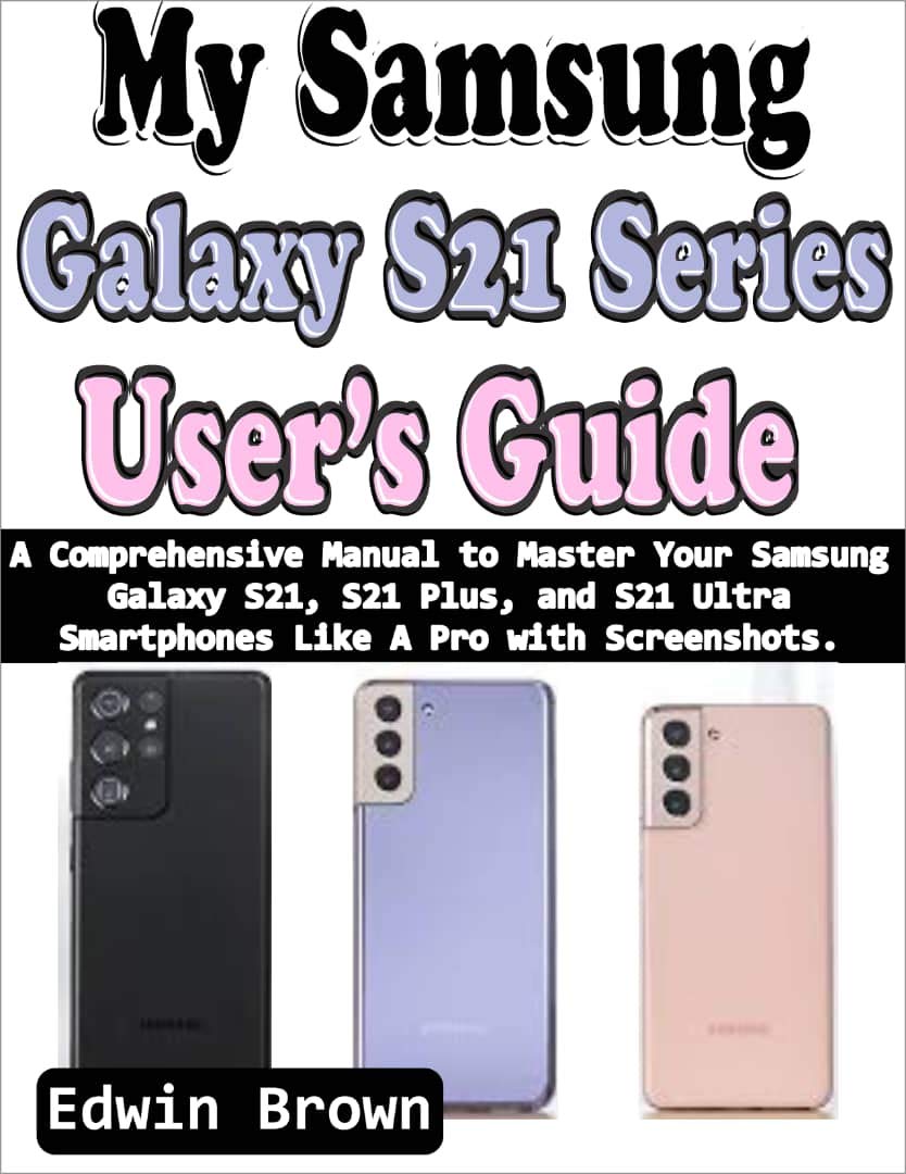 My Samsung Galaxy S21 Series User’s Guide: A Comprehensive Manual to ...