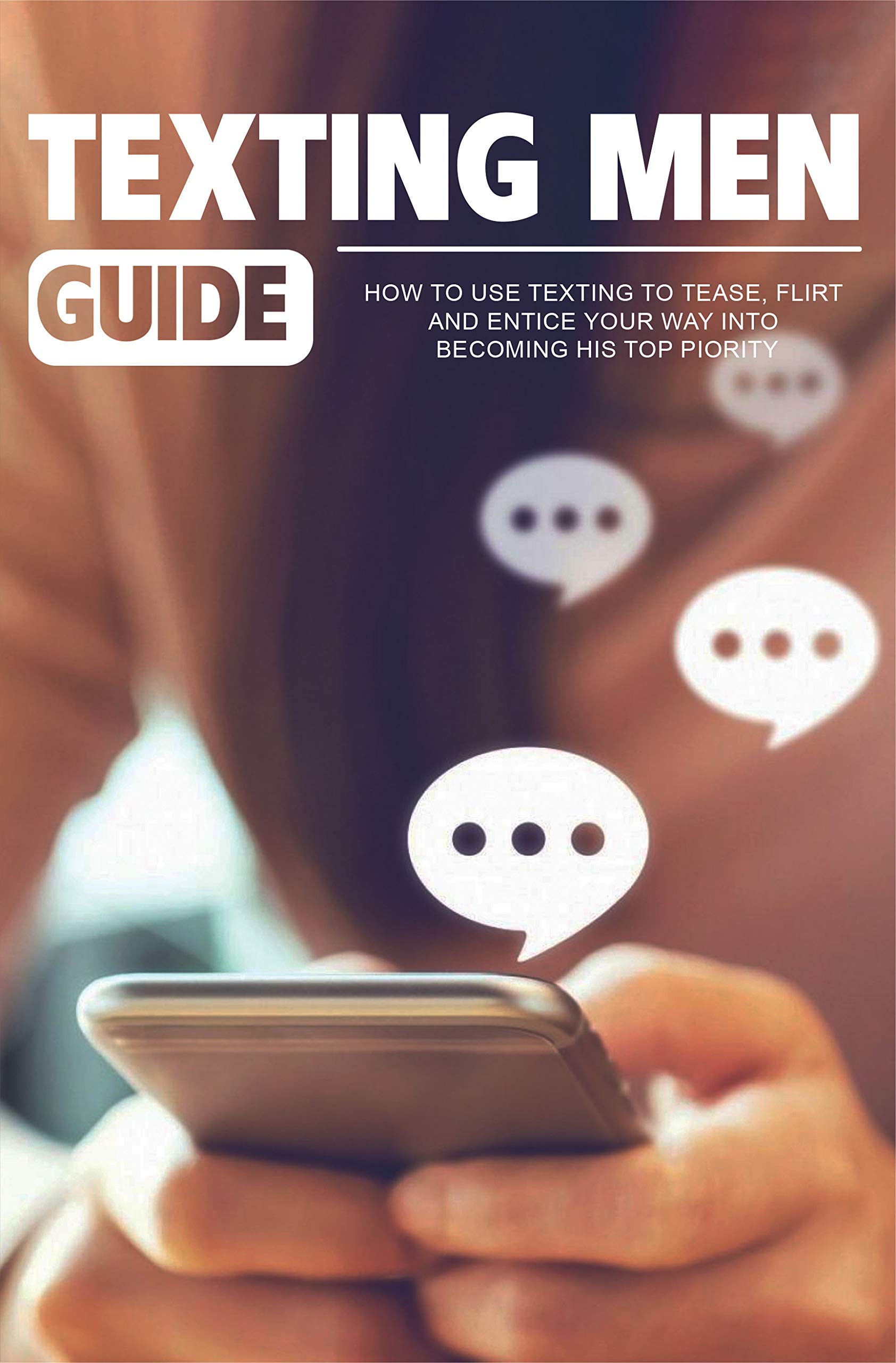 Texting Men Guide: How To Use Texting To Tease, Flirt And Entice Your ...