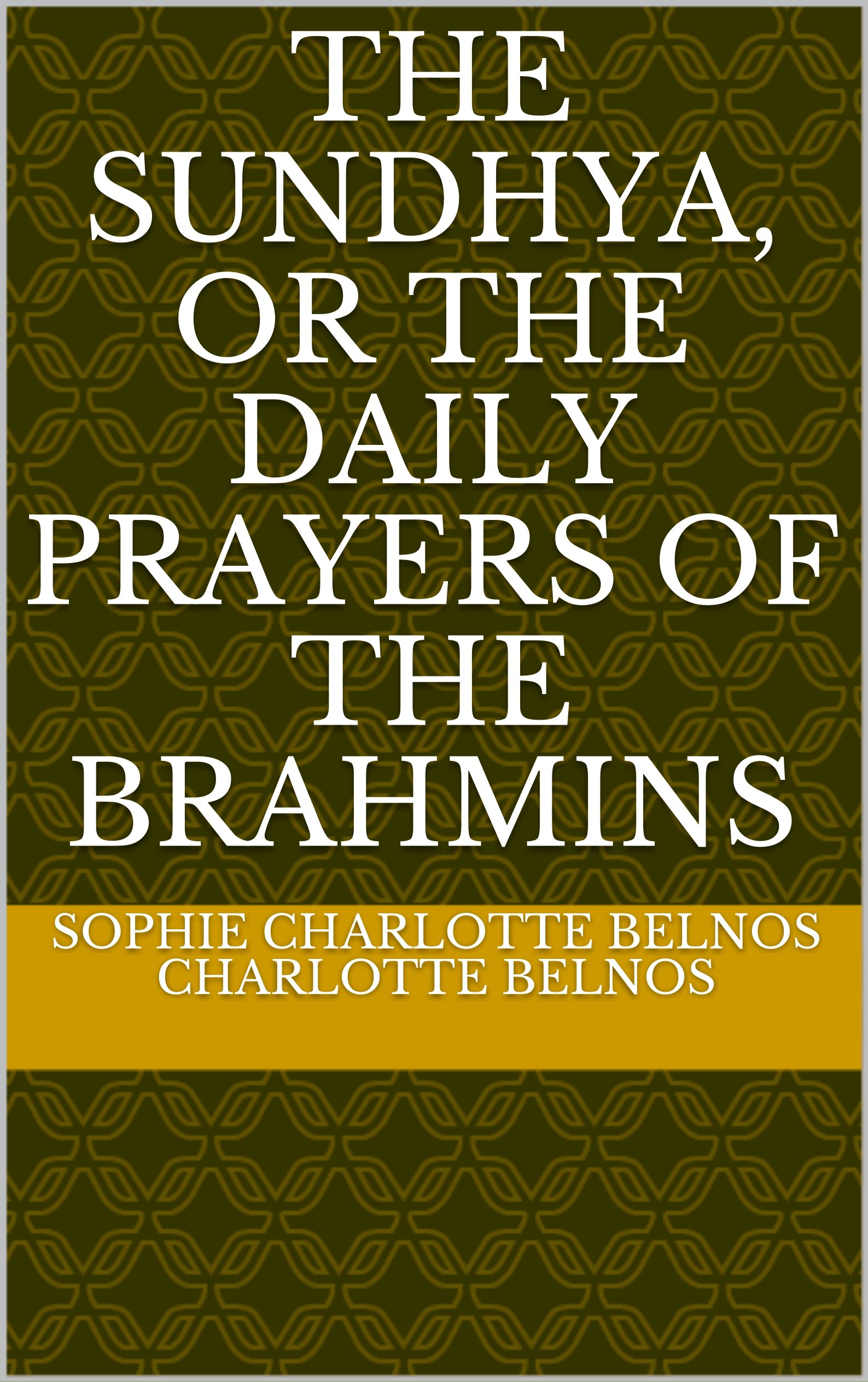 THE SUNDHYA, OR THE DAILY PRAYERS OF THE BRAHMINS by Sophie Charlotte ...