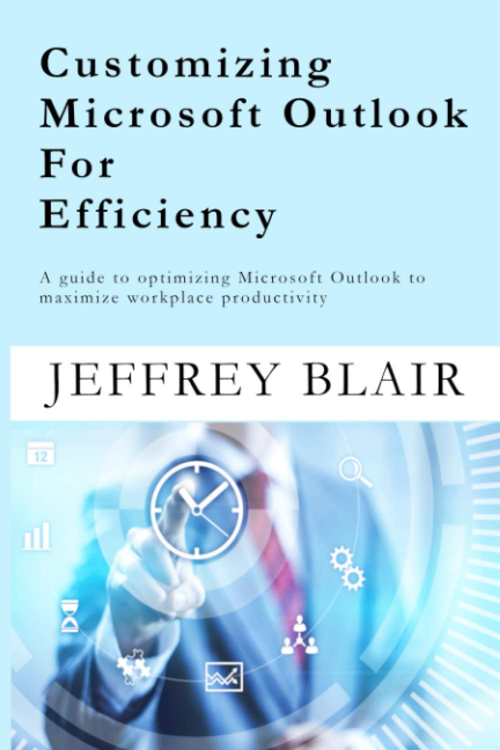 CUSTOMIZING MICROSOFT OUTLOOK FOR EFFICIENCY: A guide to optimizing ...