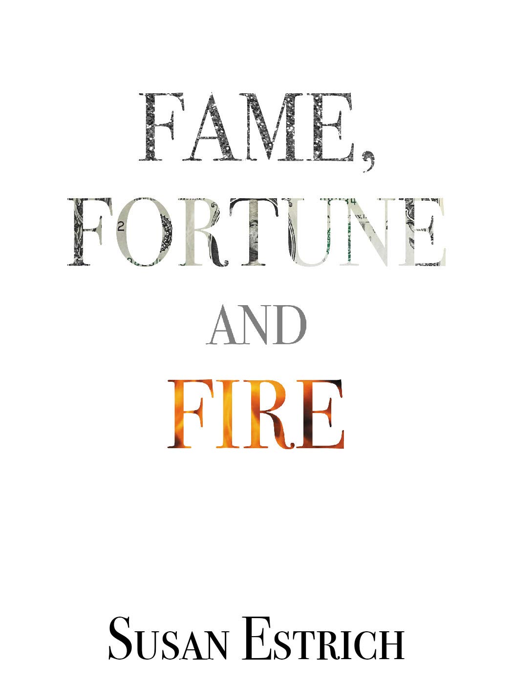 Fame, Fortune and Fire by Susan Estrich | Goodreads
