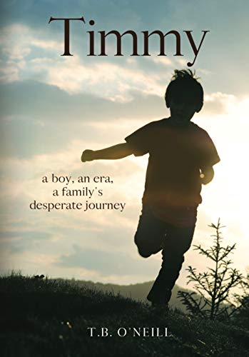 Timmy: A Boy, an Era, a Family’s Desperate Journey by T.B. O'Neill ...