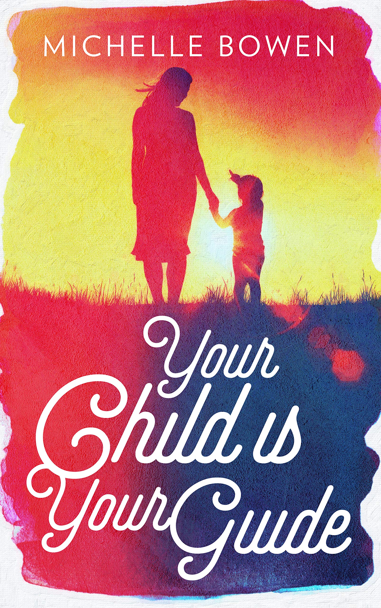 Your Child is Your Guide: Activate the Remembrance of the Divine Bond ...