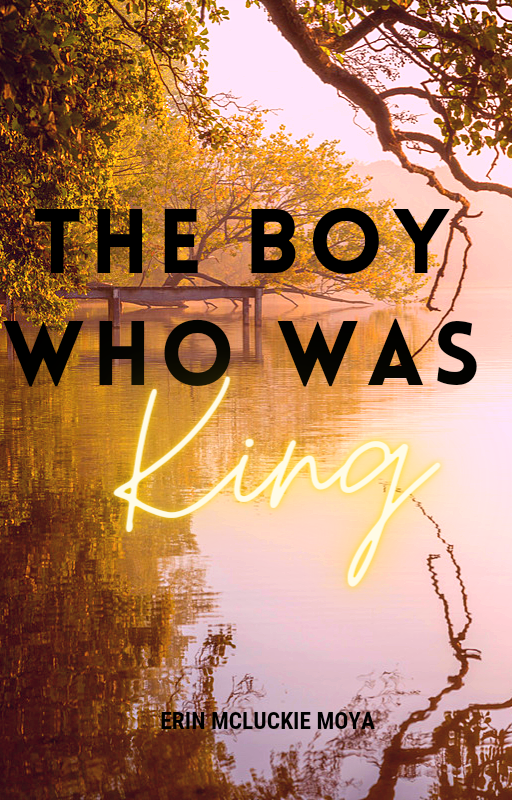 The Boy who was King by Erin Mc Luckie Moya | Goodreads