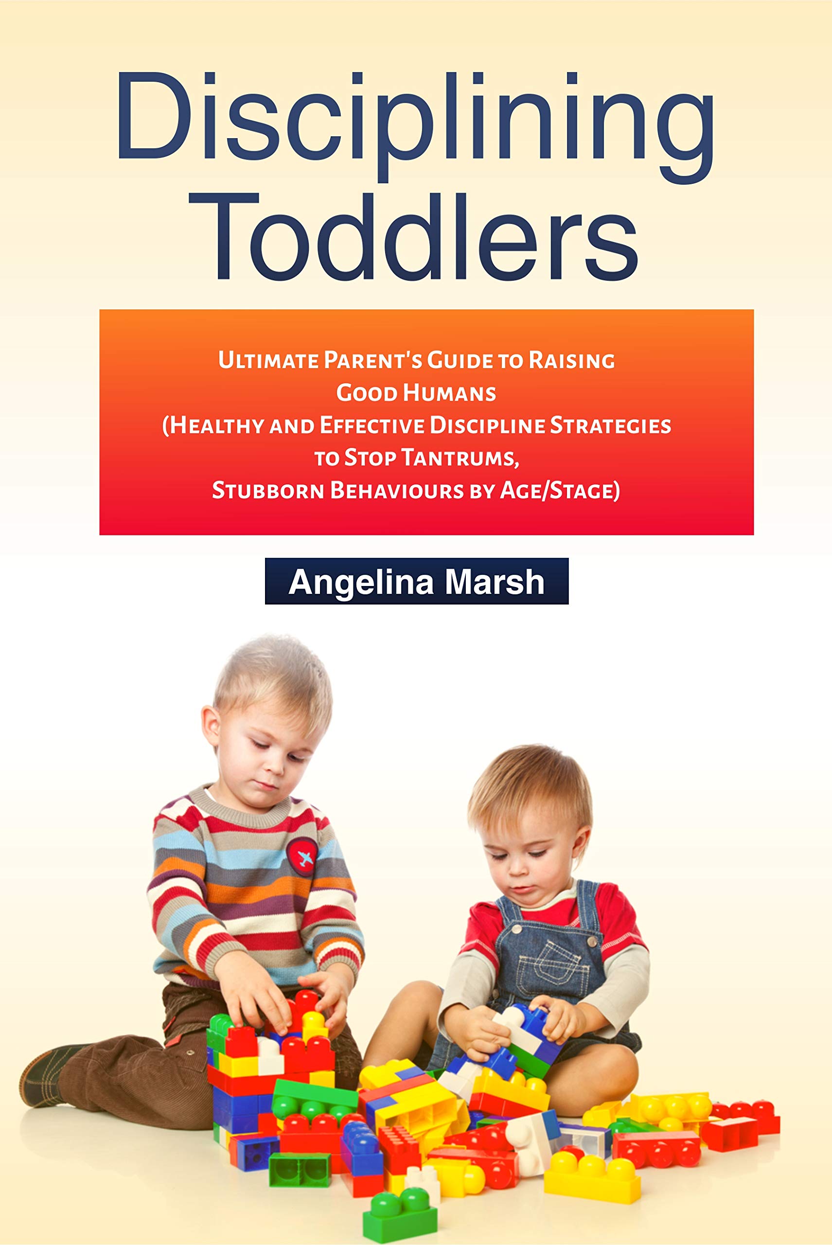 DISCIPLINING TODDLERS: Ultimate Parent's Guide to Raising Good Humans ...