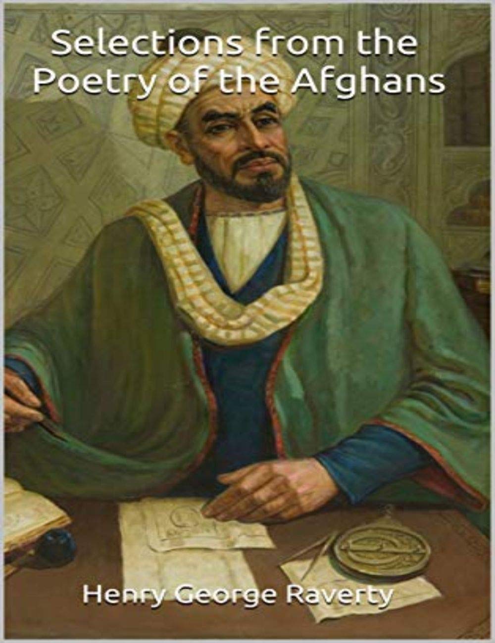 Selections from the Poetry of the Afghans by Henry George Raverty ...