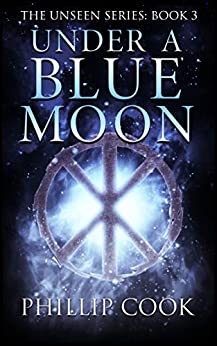 Under a Blue Moon (The Unseen #3) by Phillip Cook | Goodreads