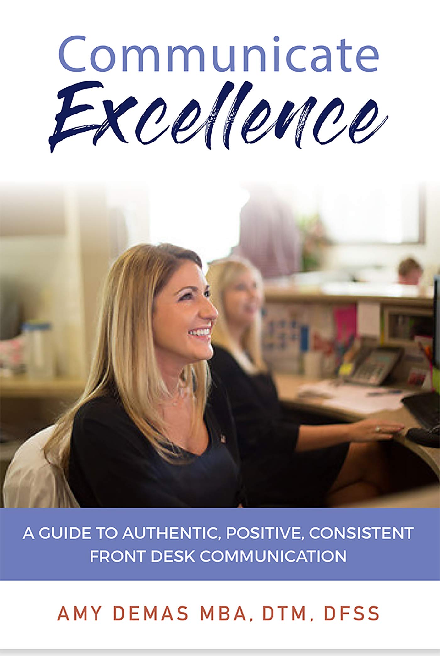Communicate Excellence: A Guide To Authentic, Positive, Consistent ...