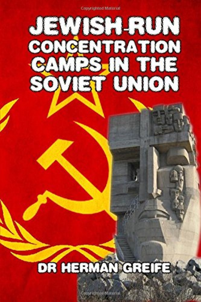 Jewish-Run Concentration Camps in the Soviet Union by Dr. Herman Greife ...