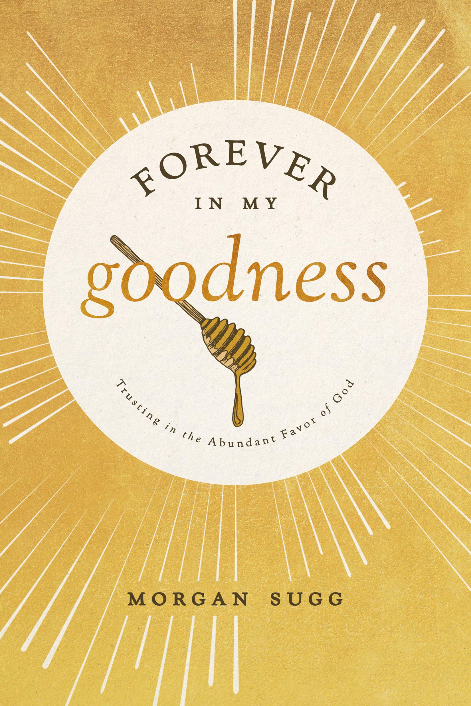 Forever in My Goodness : Trusting in the Abundant Favor of God by ...