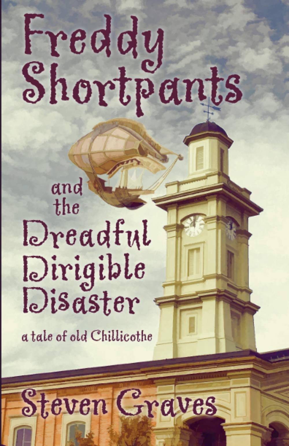 Freddy Shortpants and the Dreadful Dirigible Disaster: A Tale of Old Chillicothe by Steven ...