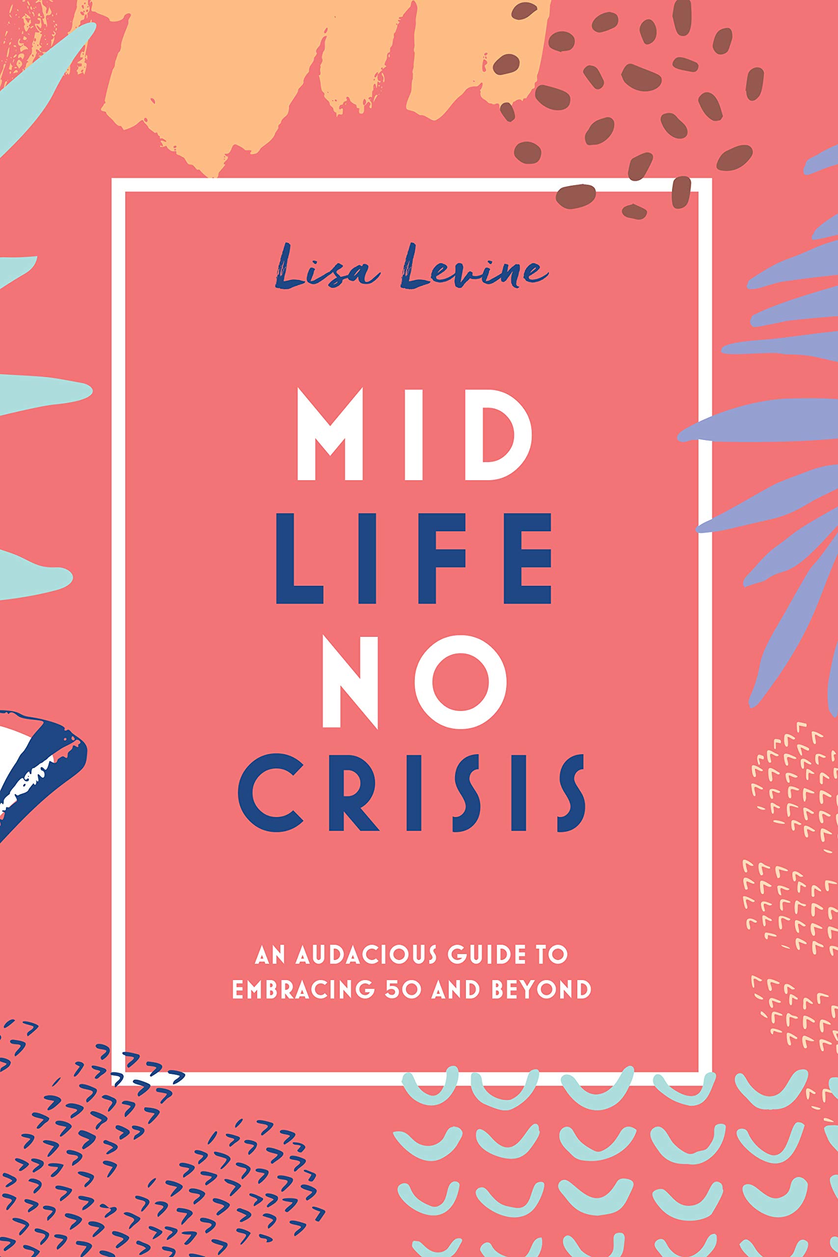 Midlife, No Crisis: An Audacious Guide to Embracing 50 and Beyond by ...