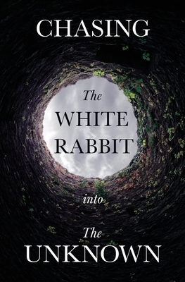 Chasing The White Rabbit Into The Unknown by Bret Laird | Goodreads