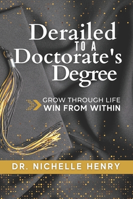 Derailed to a Doctorate’s Degree by Nichelle Henry | Goodreads