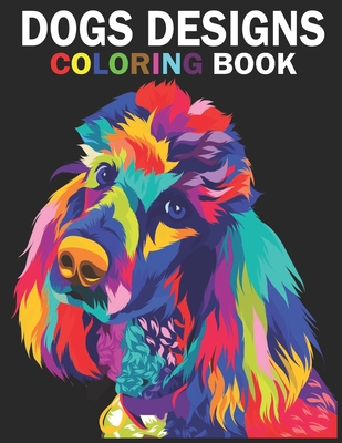 Dogs Designs Coloring Book: Stress Relieving Designs to Color, Relax ...