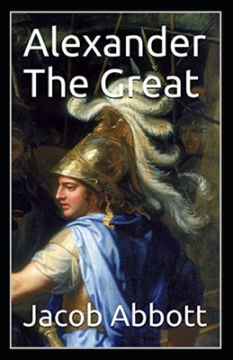 Alexander the Great: (illustrated edition) by Jacob Abbott | Goodreads