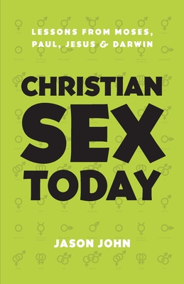 Christian Sex Today: Lessons From Moses, Paul, Jesus & Darwin by Jason ...