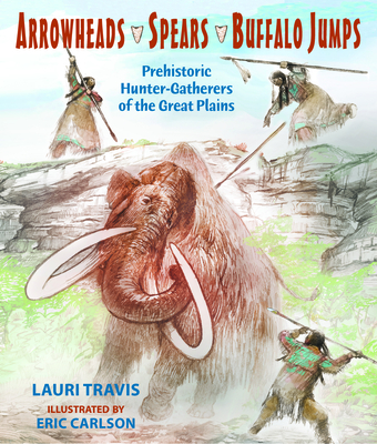 Arrowheads, Spears, and Buffalo Jumps: Prehistoric Hunter-Gatherers of ...