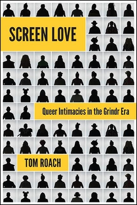 Screen Love: Queer Intimacies in the Grindr Era by Tom Roach | Goodreads