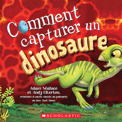 Comment Capturer Un Dinosaure (French Edition) by Adam Wallace | Goodreads