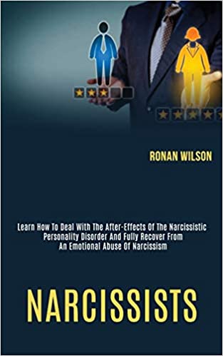 Narcissists: Learn How to Deal With the After-effects of the Narcissistic Personality Disorder ...