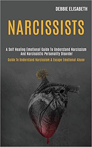 Narcissists: A Self-healing Emotional Guide to Understand Narcissism and Narcissistic ...