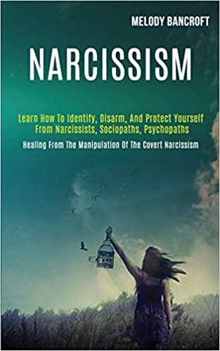 Narcissism: Learn How to Identify, Disarm, and Protect Yourself From Narcissists, Sociopaths ...