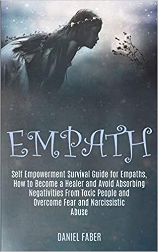 Empath: Self Empowerment Survival Guide for Empaths, How to Become a Healer and Avoid Absorbing ...