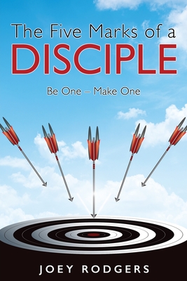 The Five Marks of a Disciple: Be One - Make One by Joey Rodgers | Goodreads