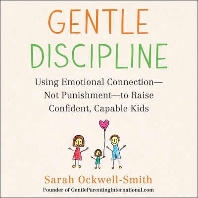 Gentle Discipline: Using Emotional Connection--Not Punishment--to Raise ...